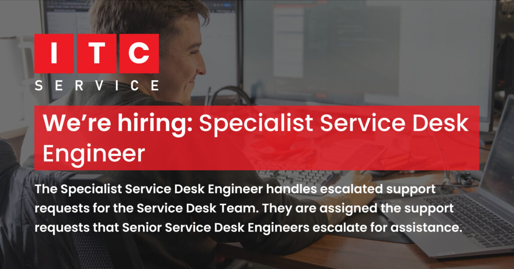 Specialist Service Desk Engineer - ITC Service
